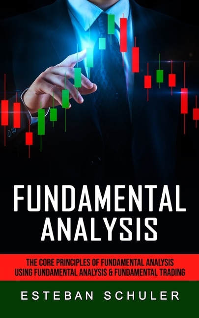 Fundamental Analysis: The Core Principles Of Fundamental Analysis (using Fundamental Analysis ...