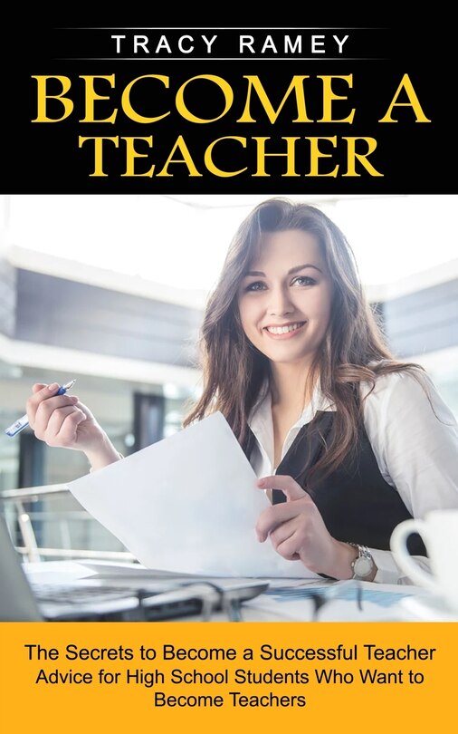 Become a Teacher: The Secrets to Become a Successful Teacher (Advice ...