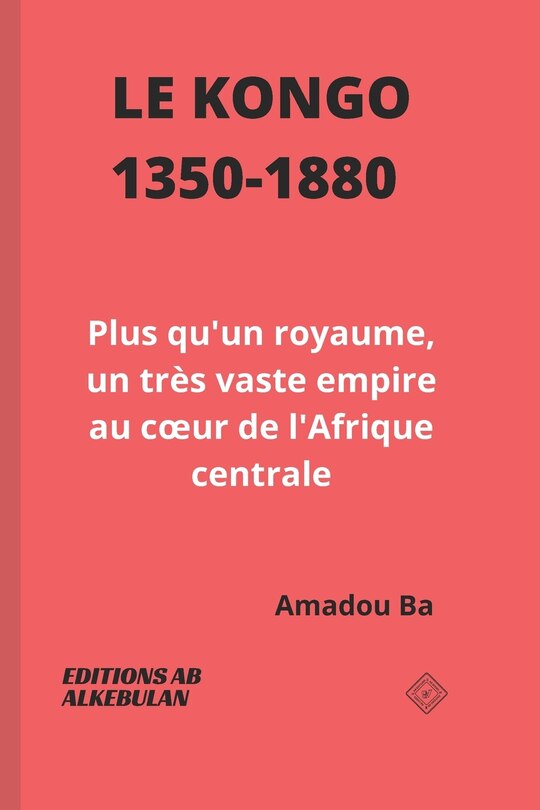 Le Kongo (1350-1880): Plus Qu'un Royaume, Un Très Vaste Empire Au Coeur ...