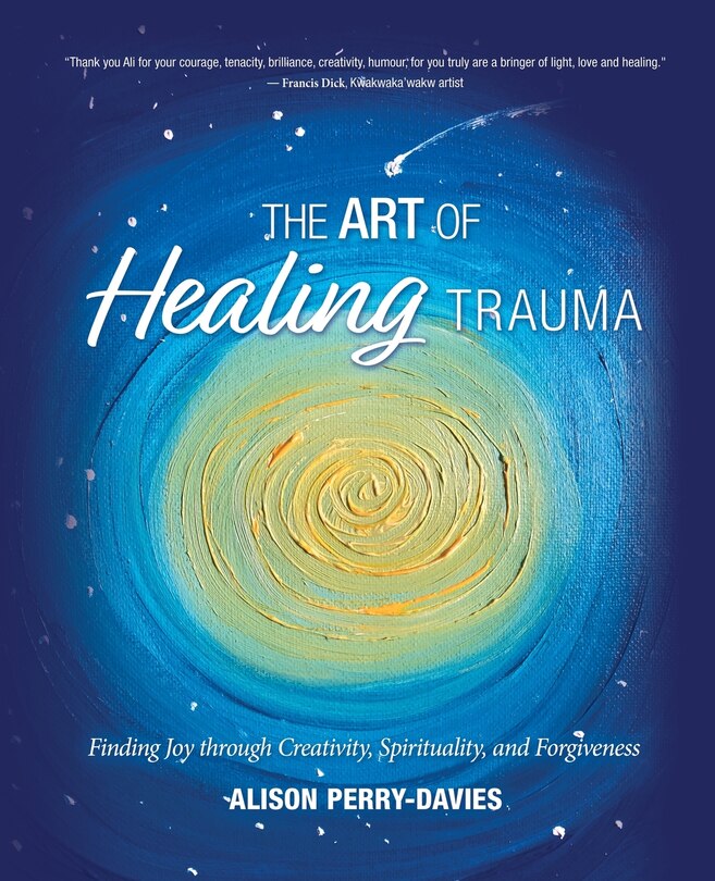 The Art Of Healing Trauma: Finding Joy Through Creativity, Spirituality ...