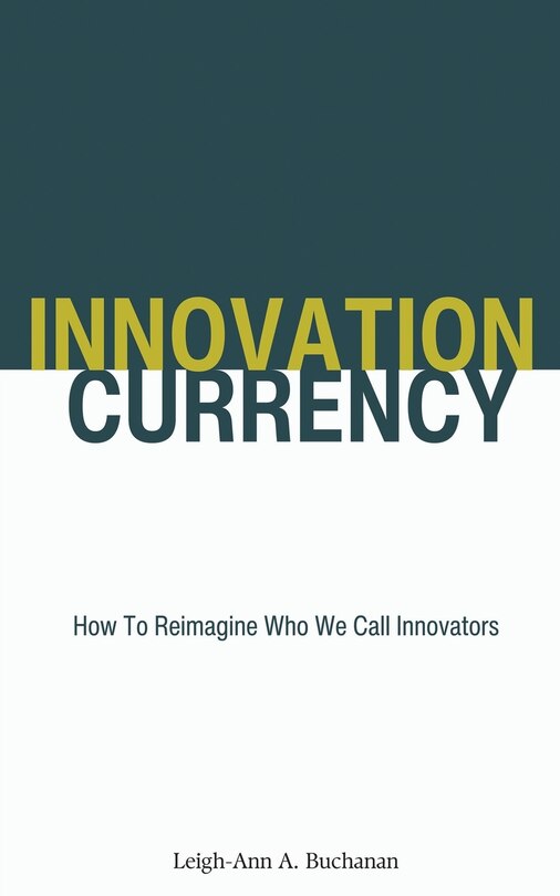 Innovation Currency: How To Reimagine Who We Call Innovators Book By ...