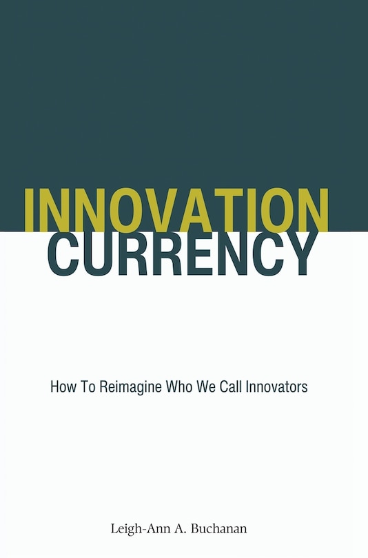 Innovation Currency: How To Reimagine Who We Call Innovators Book By ...