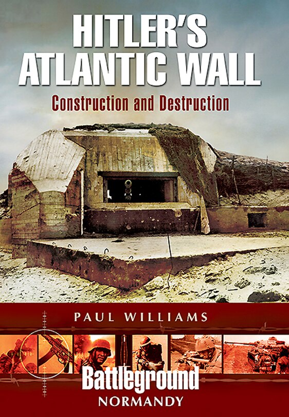 Hitler's Atlantic Wall: Normandy: Construction And Destruction | Indigo