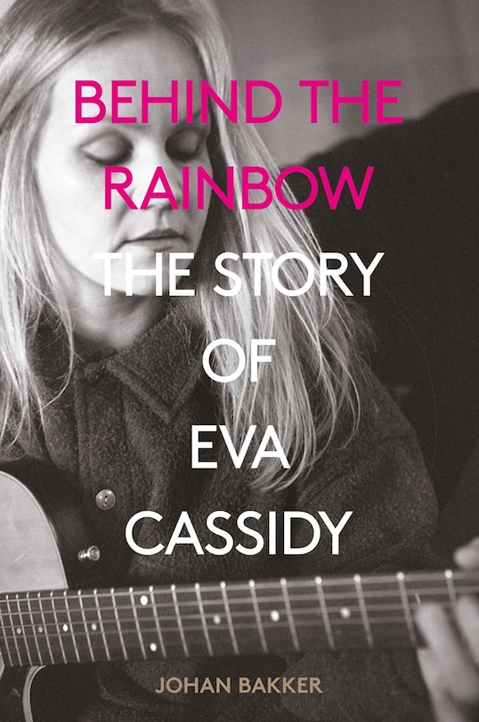 Behind The Rainbow The Tragic Life Of Eva Cassidy The Story Of Eva Cassidy Indigo