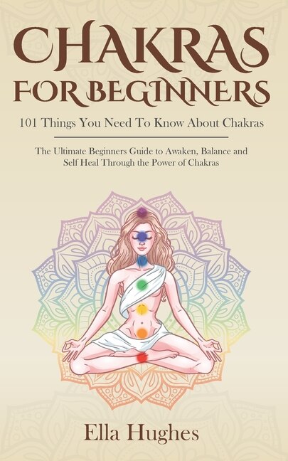 Chakras For Beginners: 101 Things You Need To Know About Chakras. The Ultimate Beginners Guide ...
