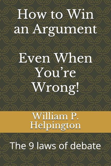 How to Win an Argument (Even When You're Wrong): The 9 Laws of Debate ...