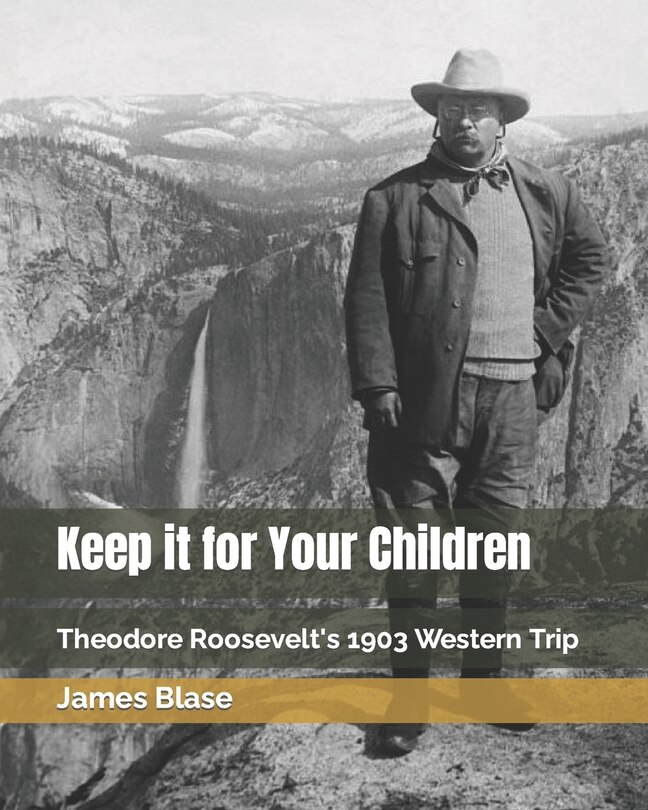 Keep it for Your Children: Theodore Roosevelt's 1903 Western Trip | Indigo