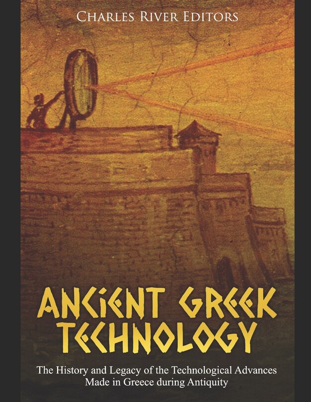 Ancient Greek Technology: The History And Legacy Of The Technological Advances Made In Greece ...