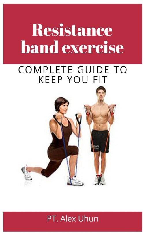 Resistance Band Exercise: Complete Guide To Keep You Fit Book By Pt ...