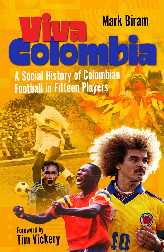 Viva Colombia: A Social History Of Colombian Football In Fifteen ...