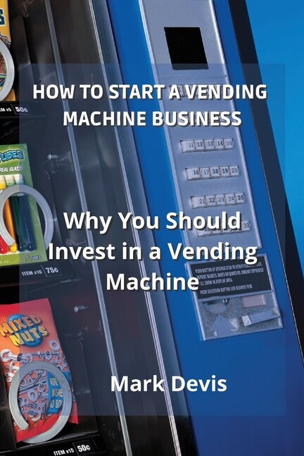 How to Start a Vending Machine Business: Why You Should Invest in a ...