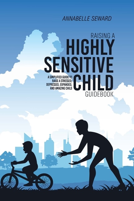 Raising A Highly Sensitive Child Guidebook: A Simplified Guide To Raise ...