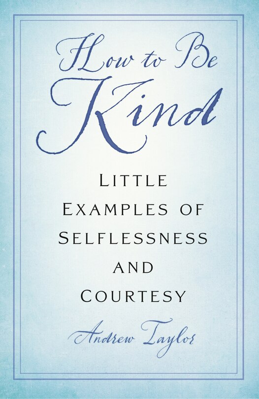 How to Be Kind: Little Examples of Selflessness and Courtesy | Indigo