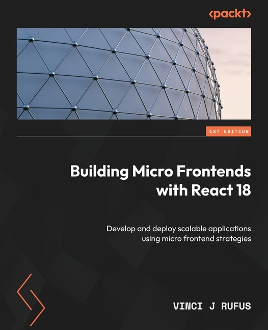 Building Micro Frontends with React 18: Develop and deploy scalable ... Building Micro Frontends with React 18: Develop and deploy scalable ...