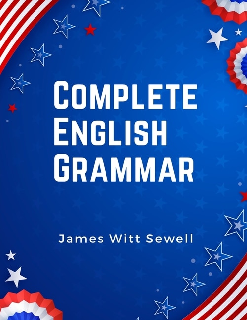 Complete English Grammar: The Parts of Speech, Inflections, Analysis of ...