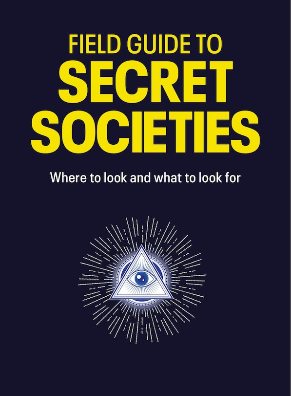 Field Guide To Secret Societies: Where To Look And What To Look For ...
