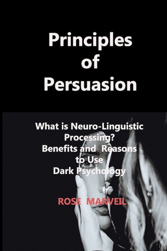 Principles Of Persuasion: What Is Neuro-linguistic Processing? Benefits ...
