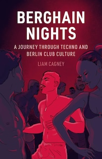 Berghain Nights: A Journey Through Techno And Berlin Club Culture Book By Liam Cagney, ('tc ...