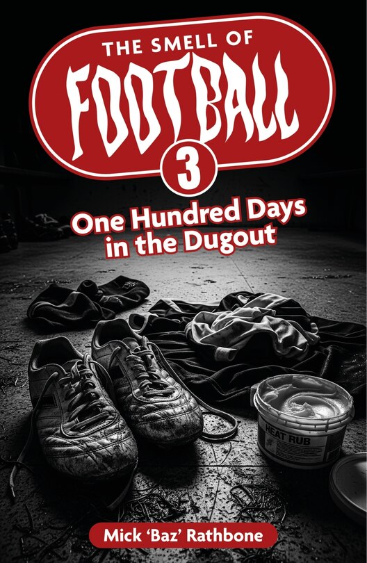 The Smell Of Football Iii: One Hundred Days In The Dug Out Book By Mick ...