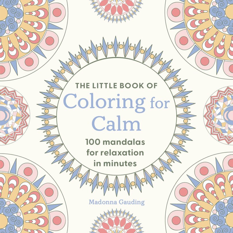 The Little Book Of Coloring For Calm: 100 Mandalas For Relaxation In ...