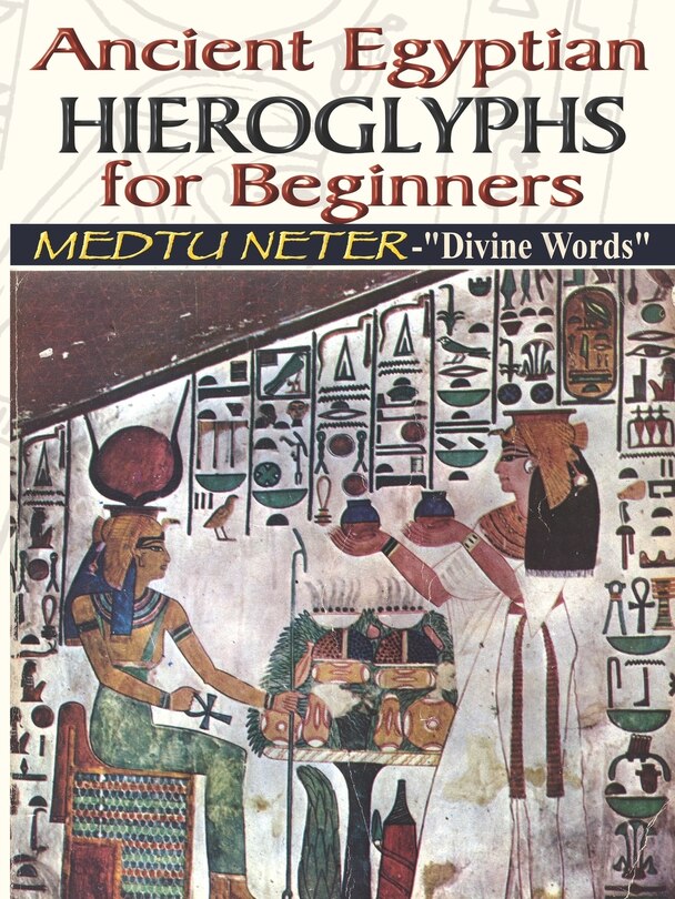 Ancient Egyptian Hieroglyphs for Beginners - Medtu Neter- Divine Words ...