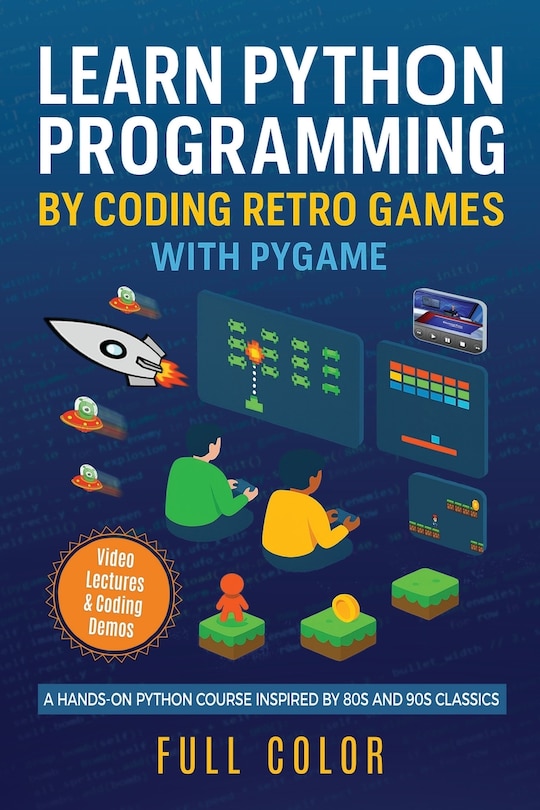 Learn Python Programming By Coding Retro Games With Pygame: A Hands-on Python Course Inspired By ...
