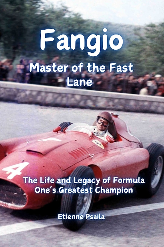 Fangio: Master Of The Fast Lane - The Life And Legacy Of Formula One's ...