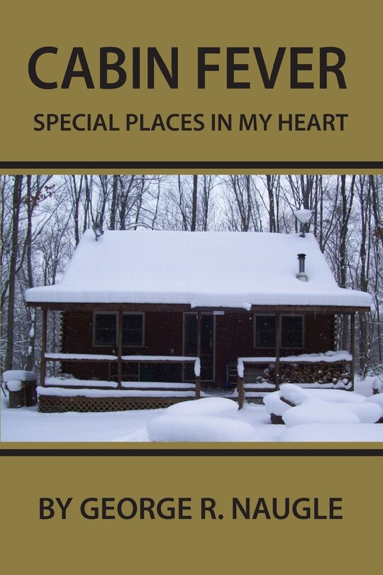Cabin Fever: Special Places In My Heart Book By George Naugle, ('tp ...