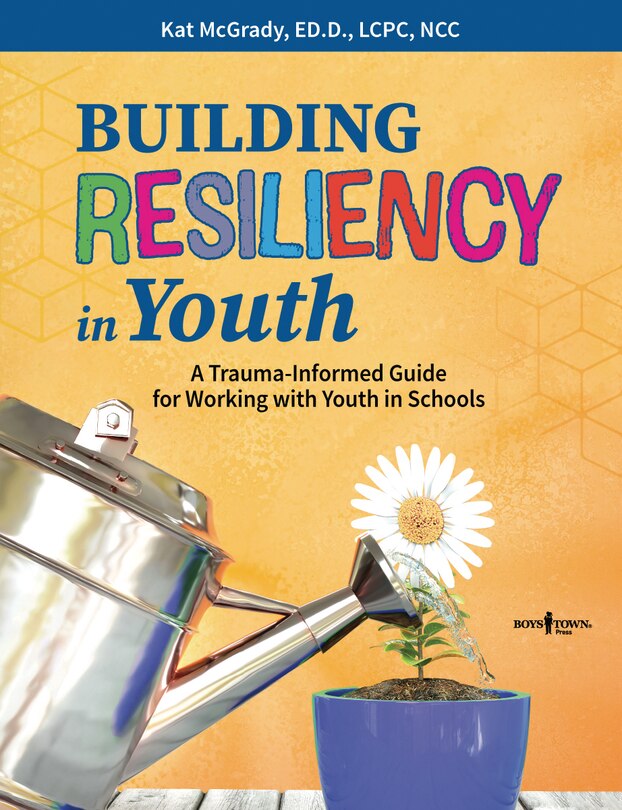 Building Resiliency In Youth: A Trauma-informed Guide For Working With ...