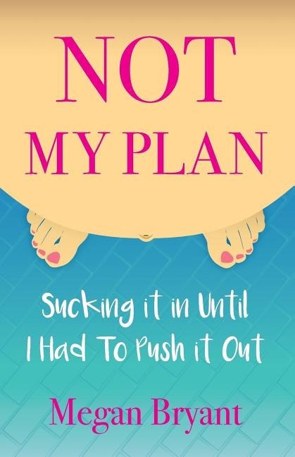 Not My Plan: Sucking It In Until I Had To Push It Out Livre Par Megan ...