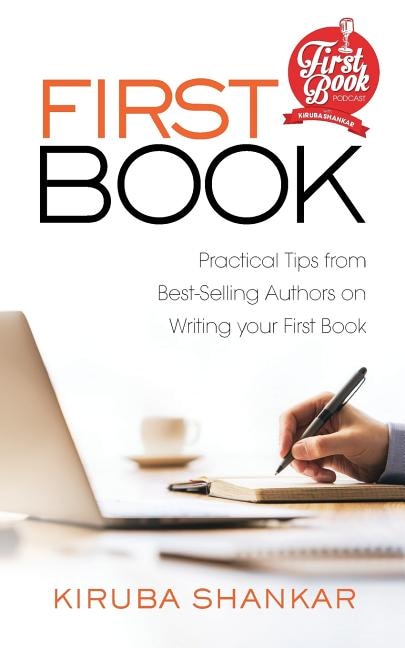 First Book: Practical Tips From Best-selling Authors On Writing Your ...