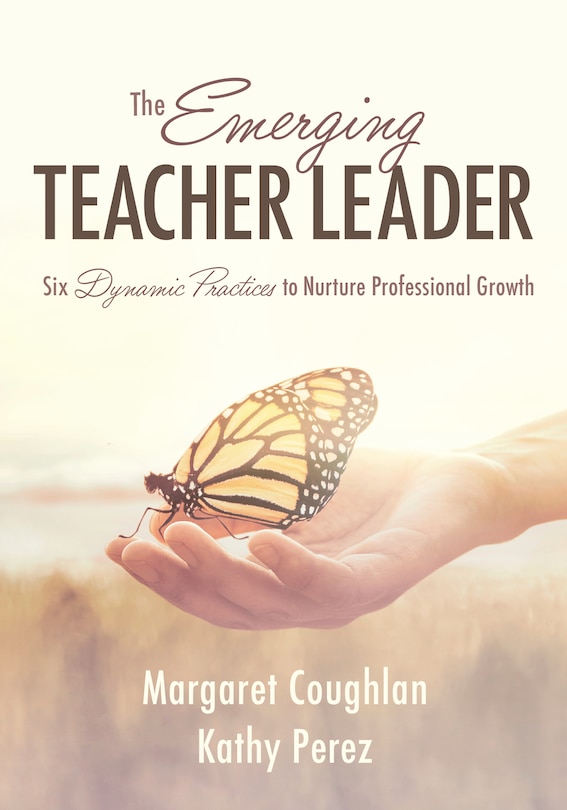 The Emerging Teacher Leader: Six Dynamic Practices to Nurture ...