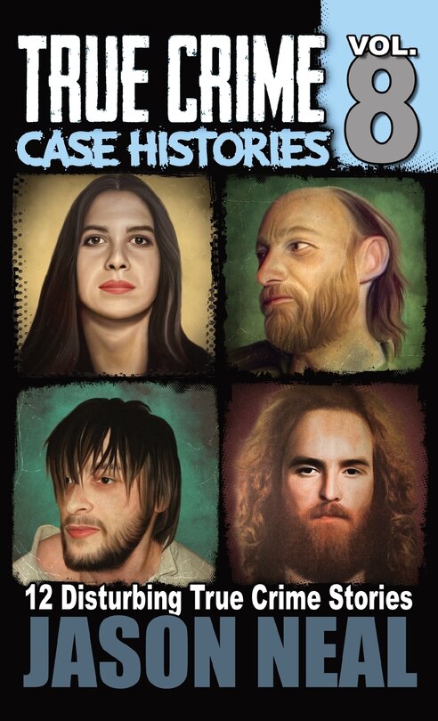 True Crime Case Histories Volume 8 12 Disturbing True Crime Stories