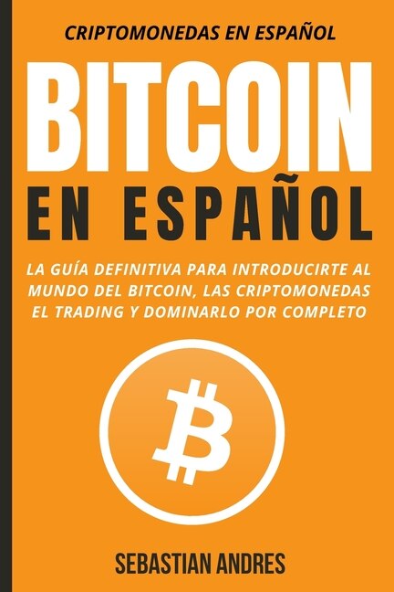 Bitcoin en Español: La guía definitiva para introducirte al mundo del ...