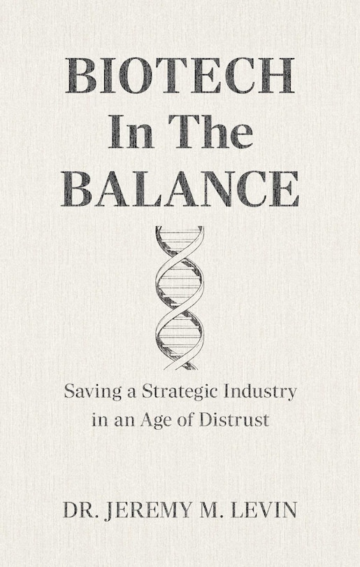 Biotech In The Balance: Saving A Strategic Industry In An Age Of ...