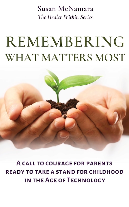 Remembering What Matters Most: A Call To Courage For Parents Ready To ...