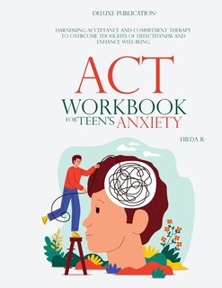 Act Workbook For Teen's Anxiety Book By Deluxe Publication,hilda R ...