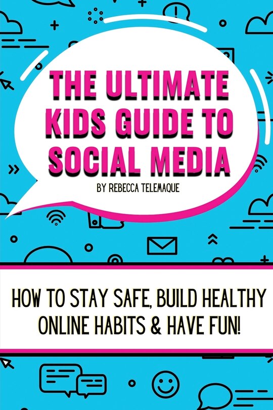 The Ultimate Kids Guide To Social Media: How to stay safe, build ...