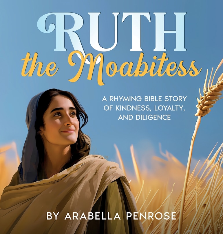 Ruth The Moabitess: A Rhyming Bible Story Of Kindness, Loyalty, And ...
