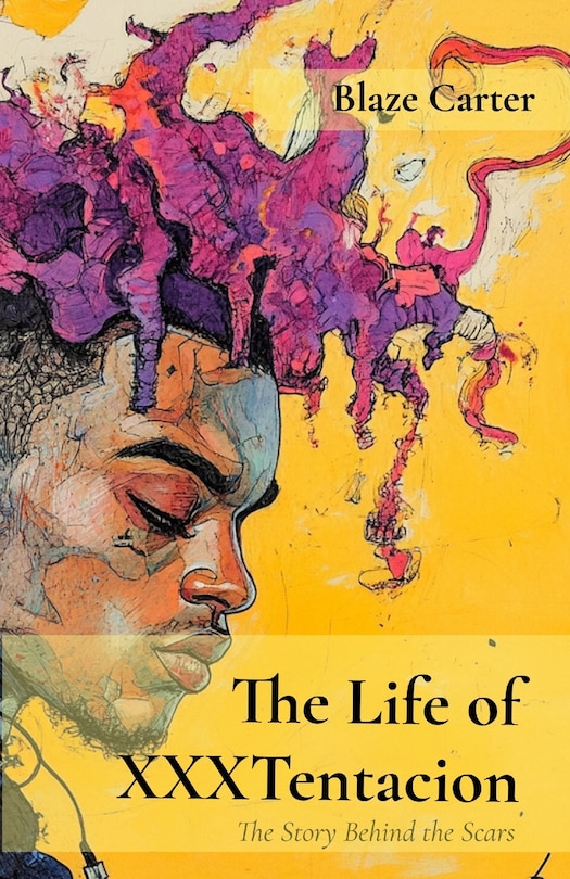 The Life Of Xxxtentacion: The Story Behind The Scars Book By Blaze ...