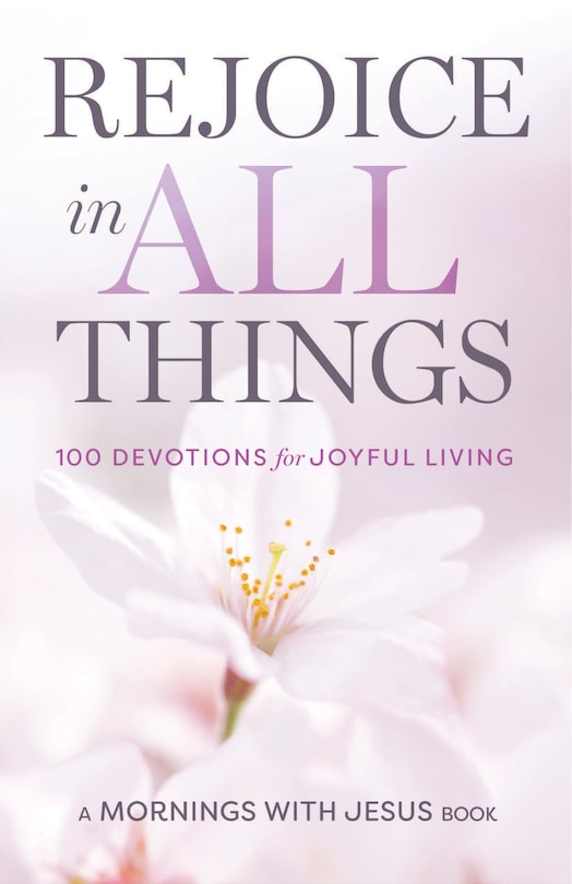 Rejoice In All Things: 100 Devotions For Joyful Living Book By ...
