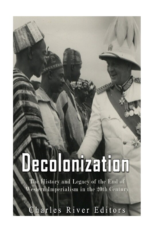 Decolonization: The History And Legacy Of The End Of Western ...