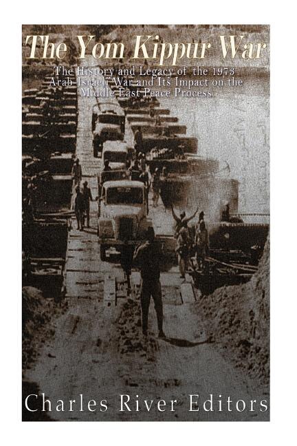 The Yom Kippur War: The History And Legacy Of The 1973 Arab-israeli War ...