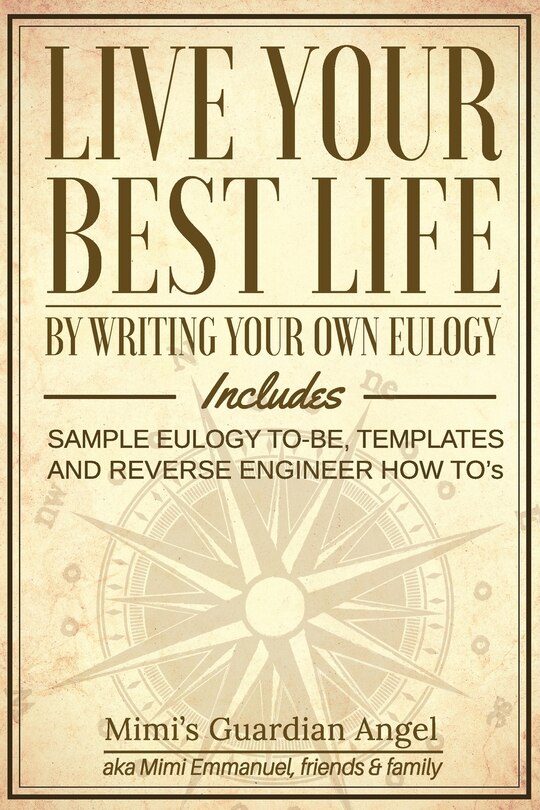 Live Your Best Life: By Writing Your Own Eulogy. Includes Sample Eulogy ...