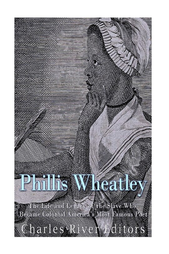 Phillis Wheatley: The Life And Legacy Of The Slave Who Became Colonial ...