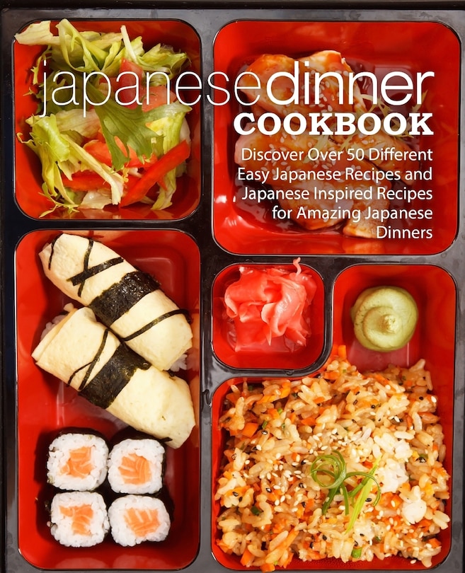 Japanese Dinner Cookbook: Discover Over 50 Different Easy Japanese ...
