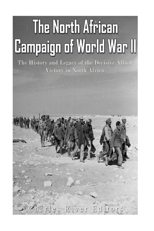 The North African Campaign of World War II: The History and Legacy of ...