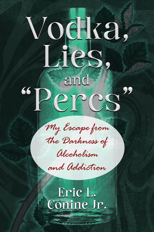 Vodka, Lies, and "Percs": My Escape from the Darkness of Alcoholism and ...