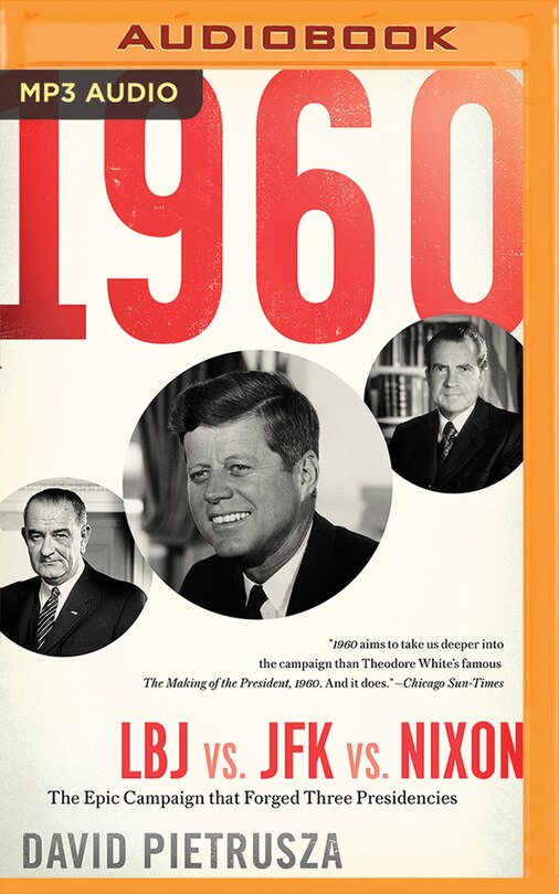 1960: Lbj Vs. Jfk Vs. Nixon--the Epic Campaign That Forged Three ...