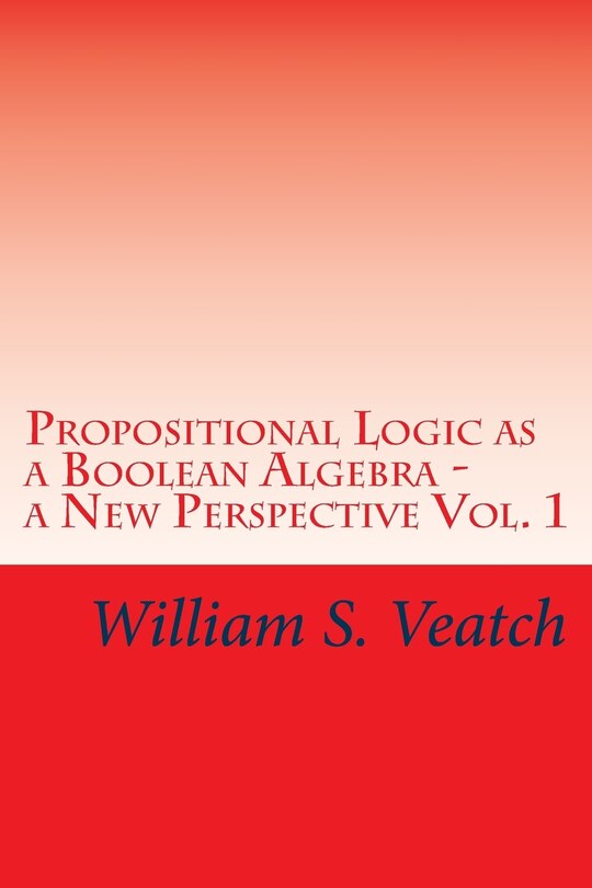 Propositional Logic As A Boolean Algebra A New Perspective Vol 1 Book By William S Veatch